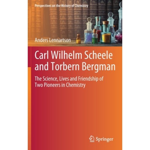 Carl Wilhelm Scheele and Torbern Bergman: The Science Lives and ...