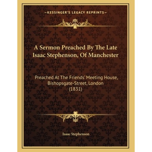 A Sermon Preached By The Late Isaac Stephenson Of Manchester: Preached ...