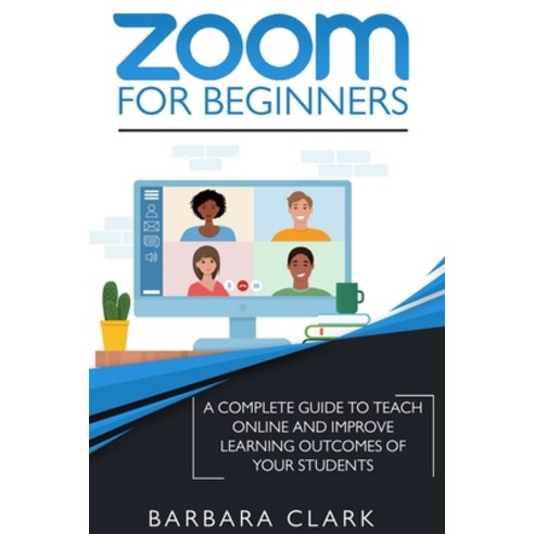 Zoom For Beginners: A Complete Guide to Teach Online and Improve the ...