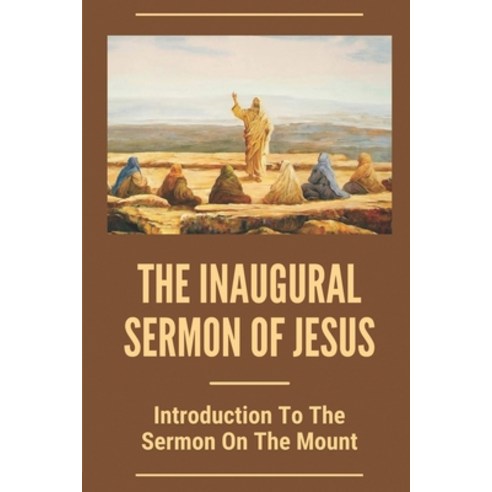 (영문도서) The Inaugural Sermon Of Jesus: Introduction To The Sermon On The ...