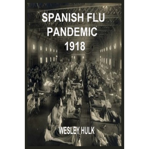 Spanish Flu Pandemic 1918: A Medical History Of The Beginning And End ...