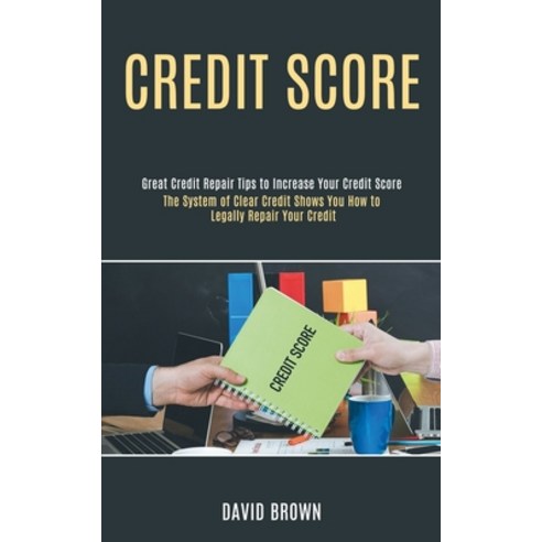 Credit Score: The System of Clear Credit Shows You How to Legally ...