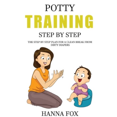 Potty Training Step by Step: The Step by Step Plan for a Clean Break ...