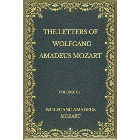 The Letters of Wolfgang Amadeus Mozart: Volume 01 Paperback ...