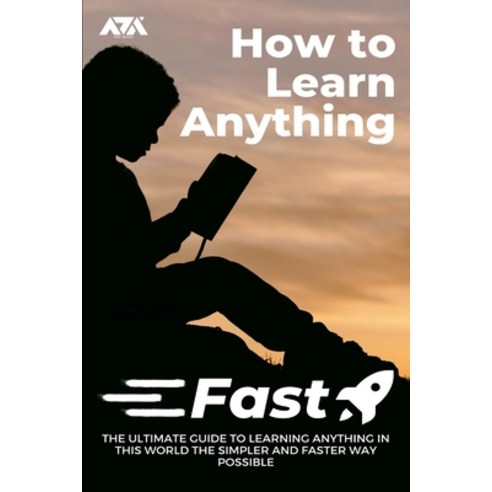 How to Learn Anything Fast: The Ultimate Guide to Learning Anything in ...