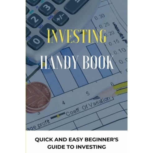 Investing Handy Book: Quick And Easy Beginner''s Guide To Investing ...