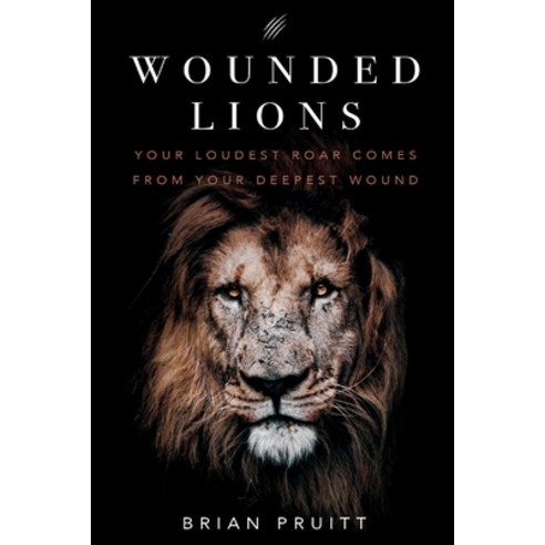 Wounded Lions: Your Loudest Roar Comes from Your Deepest Wounds ...
