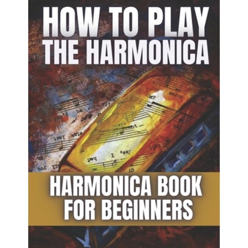 How To Play The Harmonica: Harmonica Book For Beginners Paperback ...