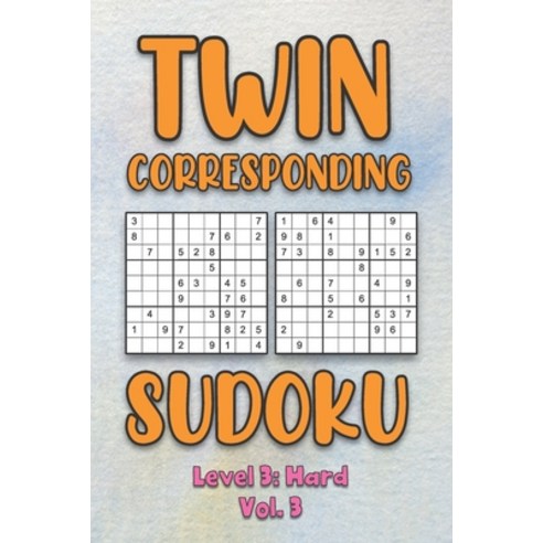 Twin Corresponding Sudoku Level 3: Hard Vol. 3: Play Twin Sudoku With ...