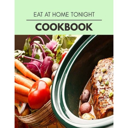 Eat At Home Tonight Cookbook: Weekly Plans and Recipes to Lose Weight ...