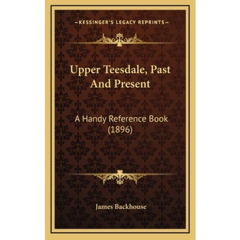 Upper Teesdale Past And Present: A Handy Reference Book (1896 ...