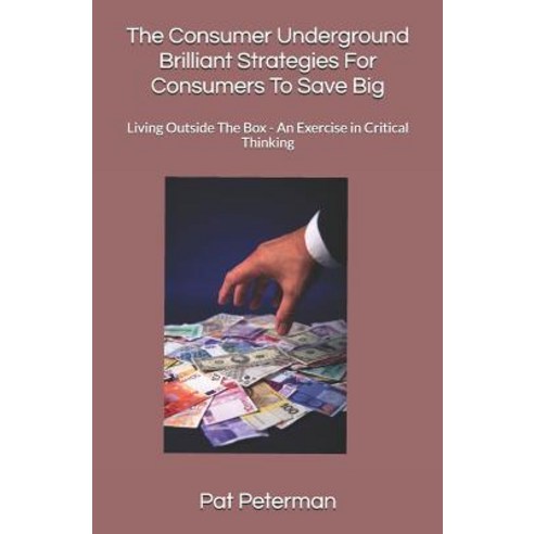 The Consumer Underground Brilliant Strategies For Consumers To Save Big ...
