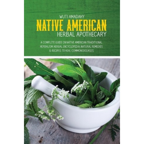 (영문도서) Native American Herbal Apothecary: A Complete Guide on Native American T