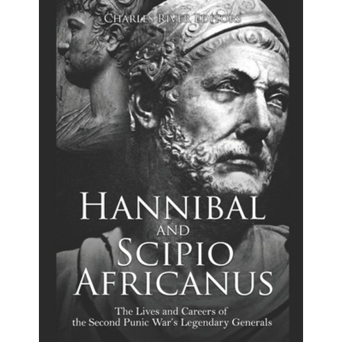 Hannibal and Scipio Africanus: The Lives and Careers of the Second ...