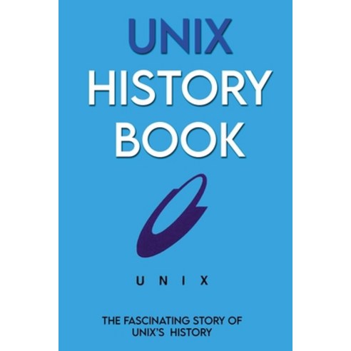 UNIX History Book: The Fascinating Story Of UNIX''s History: Unix Was First Pro