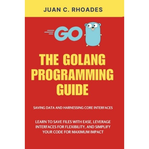 (영문도서) The Golang Programming Guide: Saving Data and Harnessing Core ...