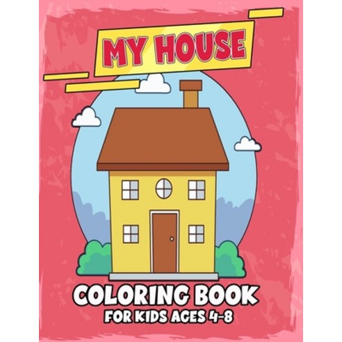 My House Coloring Book For Kids Ages 4-8: Colorful Creative Kids ...