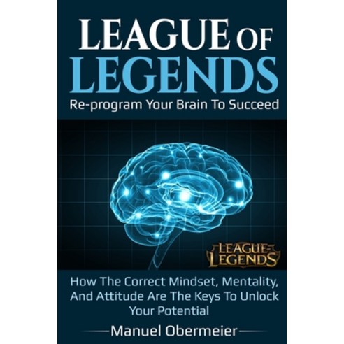 League Of Legends - Re-program Your Brain To Succeed: How The Correct ...