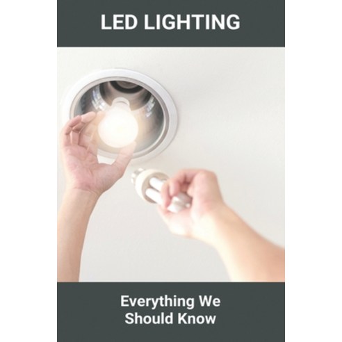 LED Lighting: Everything We Should Know: Lighting Alternatives To ...