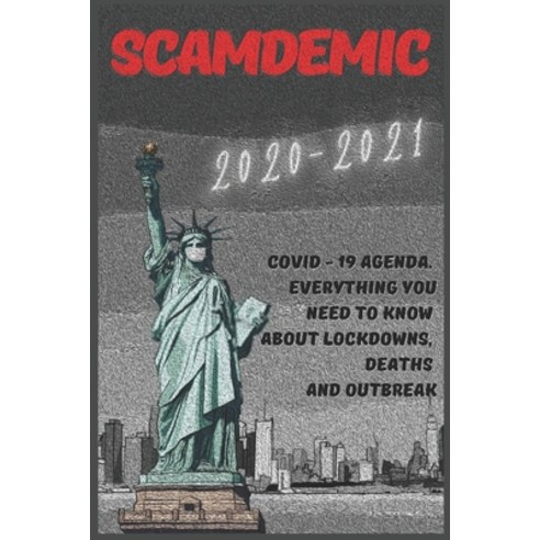 Scamdemic: 2020-2021 Covid - 19 Agenda . Everything You Need to Know ...