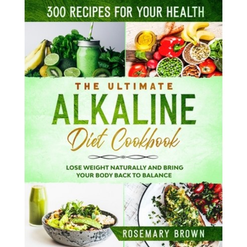 The Ultimate Alkaline Diet Cookbook: 300 Recipes For Your Health To ...