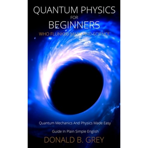 Quantum Physics for Beginners Who Flunked Math And Science: Quantum ...