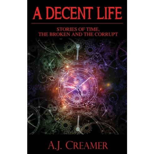 A Decent Life (Book 1): Stories of Time the Broken and the Corrupt ...