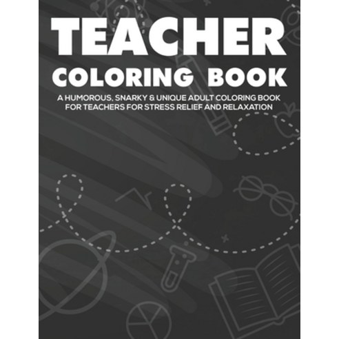 Teacher Coloring Book A Humorous Snarky & Unique Adult Coloring Book ...