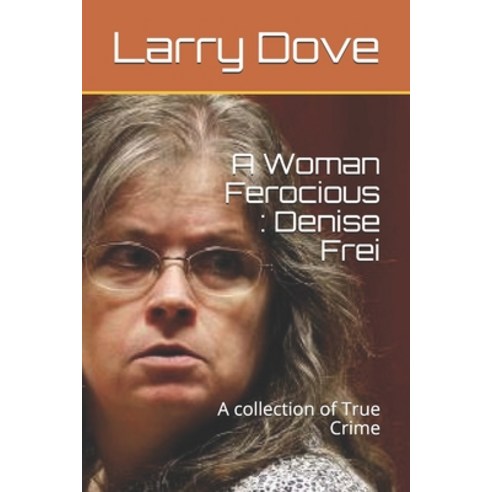 A Woman Ferocious: Denise Frei: A collection of True Crime Paperback ...