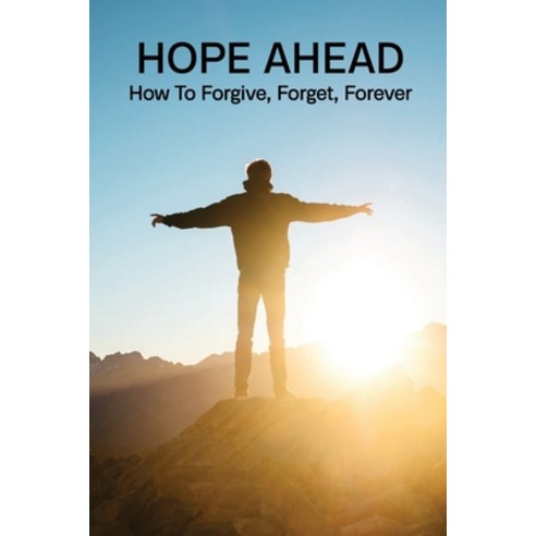 Hope Ahead: How To Forgive Forget Forever: How To Forget Something ...