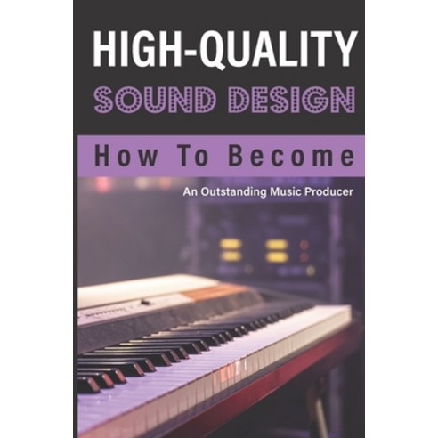 (영문도서) High-Quality Sound Design: How To Become An Outstanding Music ...