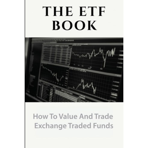 The ETF Book: How To Value And Trade Exchange Traded Funds: Etf Investment Stra