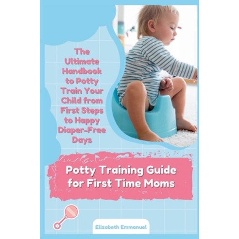 (영문도서) Potty Training Guide for First Time Moms: The Ultimate Handbook ...