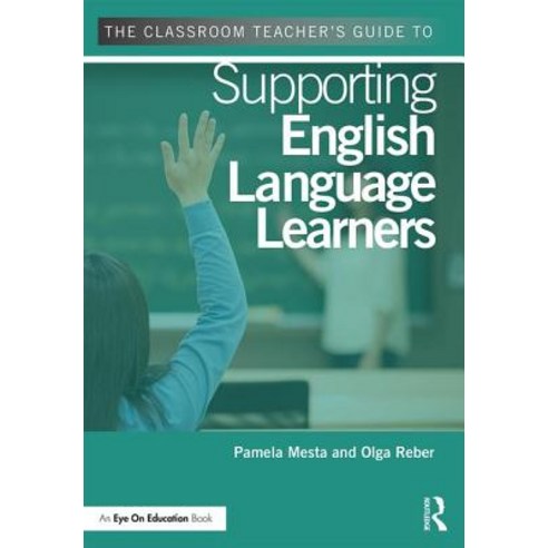 The Classroom Teacher''s Guide to Supporting English Language Learners ...