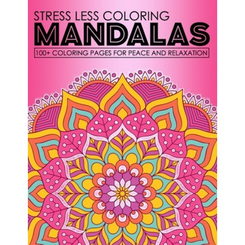 Stress Less Coloring Mandalas 100+ Coloring Pages For Peace And ...