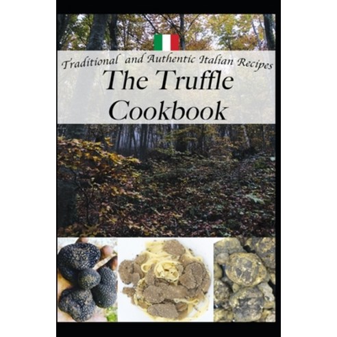 The Truffle Cookbook Traditional and Authentic italian Recipes ...