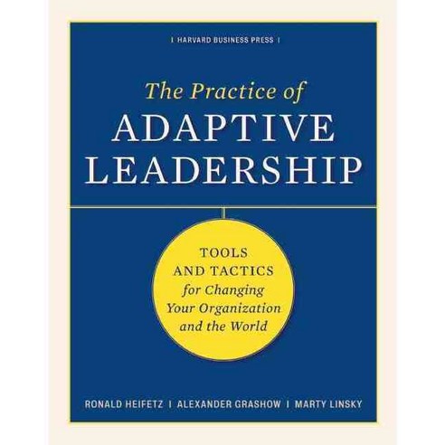 Practice of Adaptive Leadership: Tools and Tactics for Changing Your ...