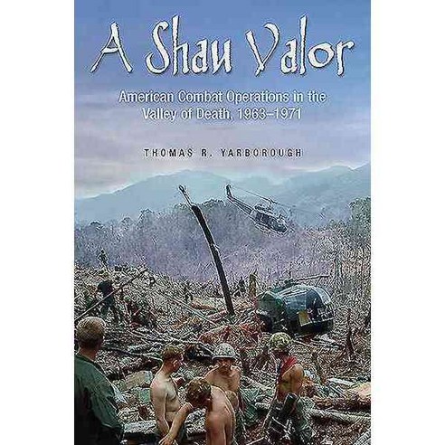A Shau Valor: American Combat Operations in the Valley of Death 1963 ...