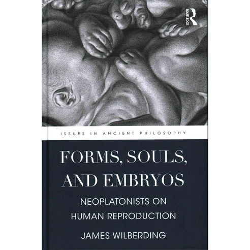 Forms Souls and Embryos: Neoplatonists on Human Reproduction, Routledge ...