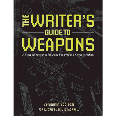 The Writer''s Guide to Weapons: A Practical Reference for Using Firearms and Kn