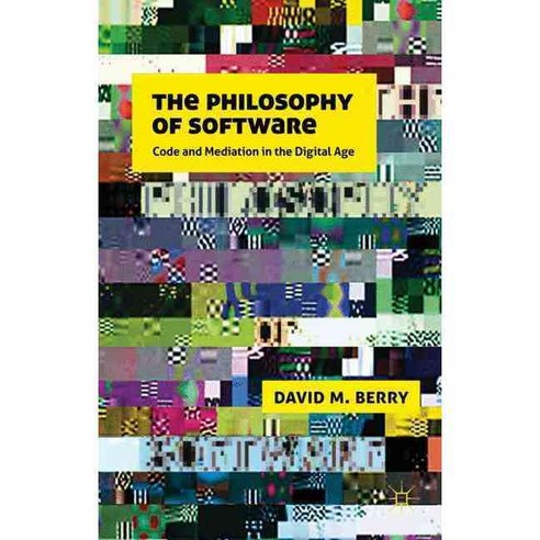 The Philosophy of Software: Code and Mediation in the Digital Age ...