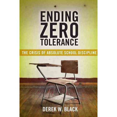 Ending Zero Tolerance: The Crisis of Absolute School Discipline, New ...