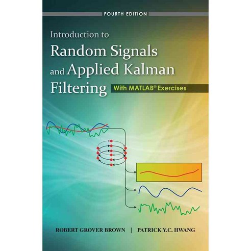 Introduction to Random Signals and Applied Kalman Filtering With MATLAB Exercises, John Wiley ...