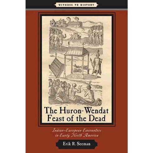 The Huron-Wendat Feast of the Dead: Indian-European Encounters in Early ...