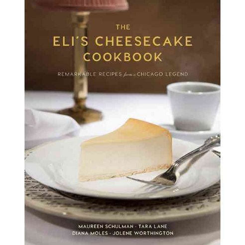 The Eli''s Cheesecake Cookbook: Remarkable Recipes from a Chicago ...