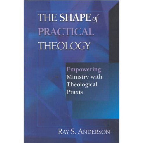 The Shape of Practical Theology: Empowering Ministry With Theological ...