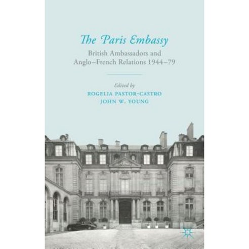 The Paris Embassy: British Ambassadors and Anglo-French Relations 1944 ...