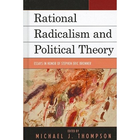 Rational Radicalism and Political Theory: Essays in Honor of Stephen ...