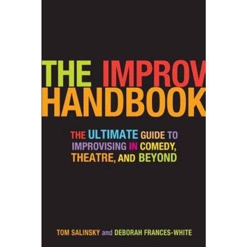 Improv Handbook: The Ultimate Guide to Improvising in Theatre Comedy ...
