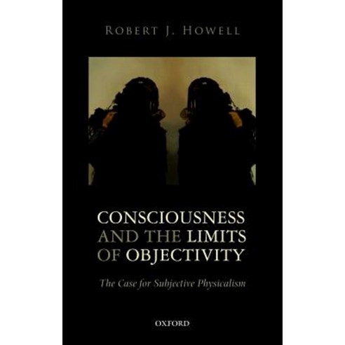 Consciousness and the Limits of Objectivity: The Case for Subjective ...